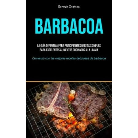 Barbacoa: La guia definitiva para principiantes recetas simples para ...