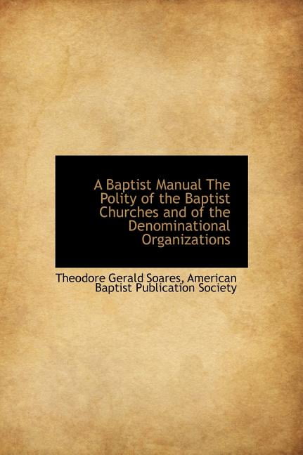 A Baptist Manual the Polity of the Baptist Churches and of the ...