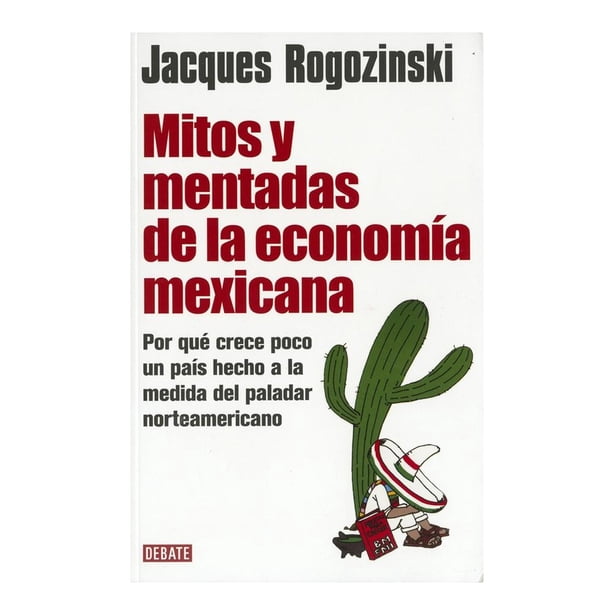 Mitos y Mentadas de la Economía Mexicana Debate Jacques Rogozinski ...
