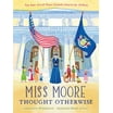Miss Moore Thought Otherwise: How Anne Carroll Moore Created Libraries ...