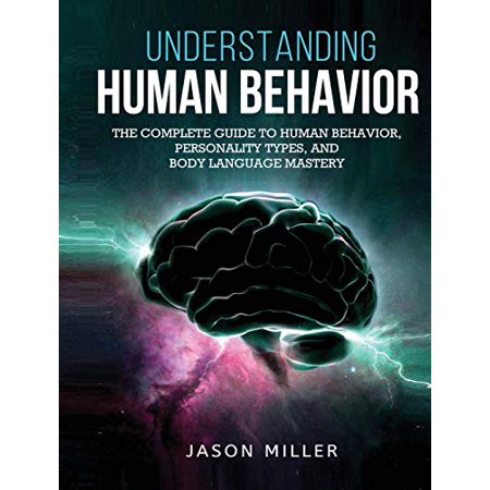 Understanding Human Behavior: The Complete Guide to Human Behavior ...