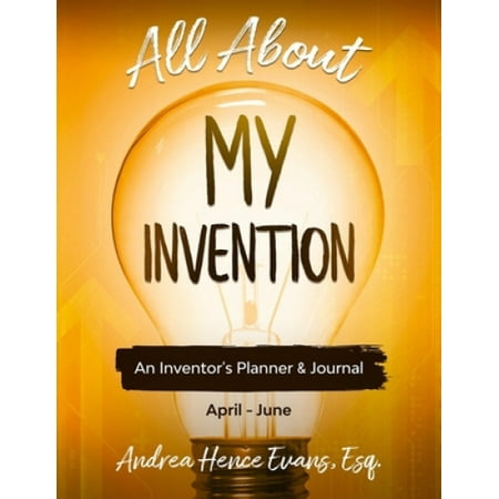 All About My Invention: An Inventors Planner & Journal April - June ...