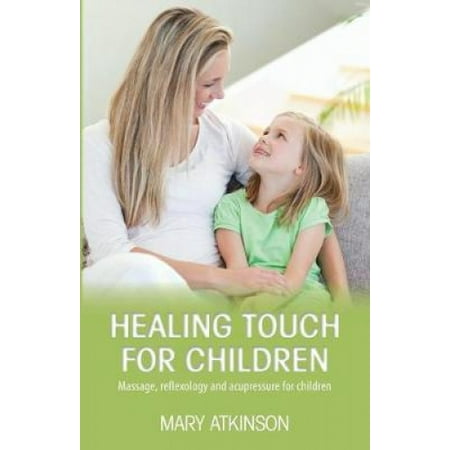 Healing Touch for Children: Massage, Reflexology and Acupressure for ...