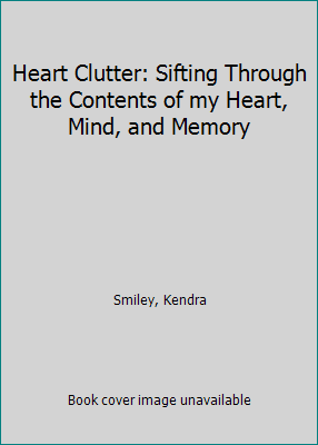 Pre-Owned Heart Clutter: Sifting Through the Contents of my Heart, Mind ...
