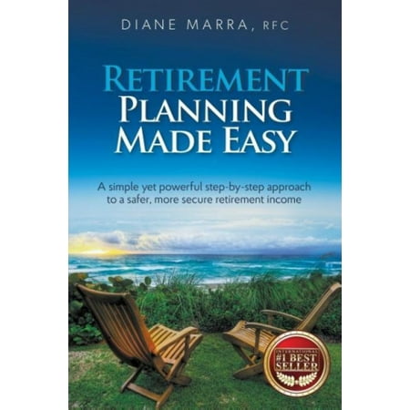 Retirement Planning Made Easy: A simple yet powerful step-by-step approach to a safer, more ...
