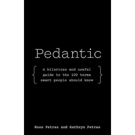 Pedantic: A hilarious and useful guide to the 100 terms smart people ...