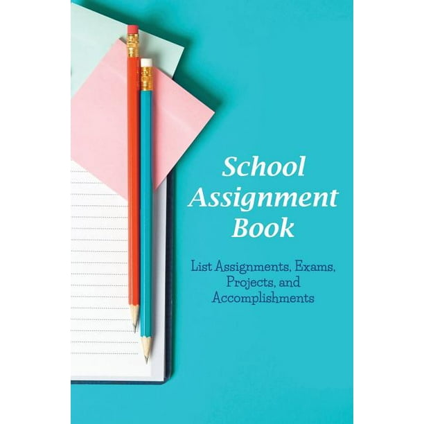 School Assignment Book : List Assignments, Exams, Projects, and ...