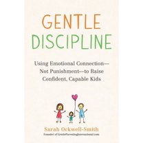 Gentle Discipline: Using Emotional Connection--Not Punishment--To Raise ...