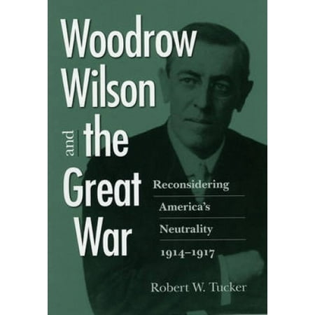 Woodrow Wilson and the Great War: Reconsidering America's Neutrality ...