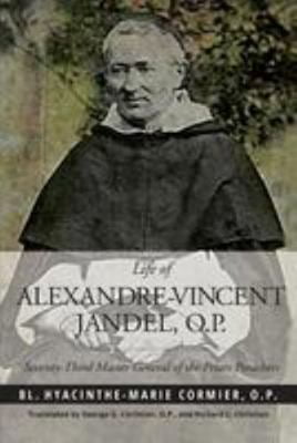 Pre-Owned Life of Alexandre-Vincent Jandel, O.P.: Seventy-Third Master ...