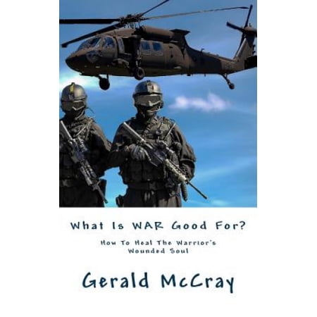 What Is War Good For?: How to Heal the Warrior's Wounded Soul | Walmart ...