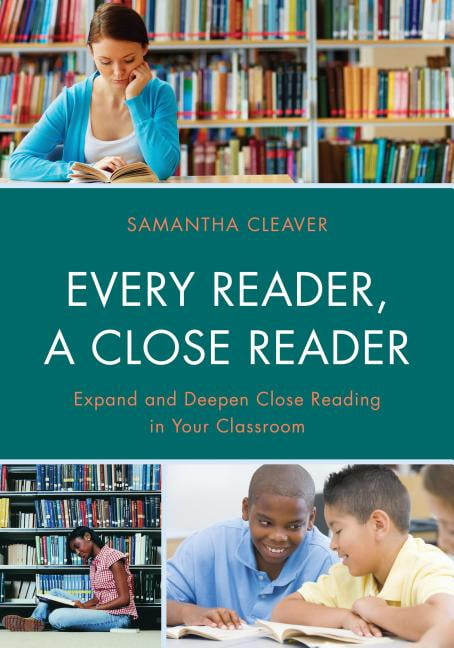 Every Reader a Close Reader : Expand and Deepen Close Reading in Your ...