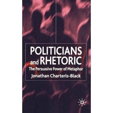 Politicians and Rhetoric: The Persuasive Power of Metaphor, (Paperback ...