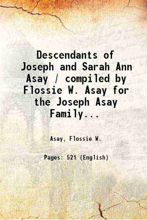 Descendants of Joseph and Sarah Ann Asay / compiled by Flossie W. Asay ...