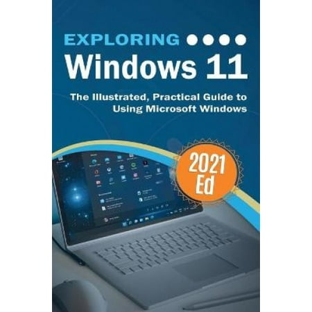 Exploring Windows 11: The Illustrated, Practical Guide to Using Microsoft Windows (Exploring ...