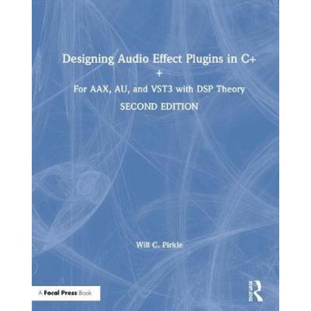 Designing Audio Effect Plugins in C++: For AAX, AU, and VST3 with DSP ...