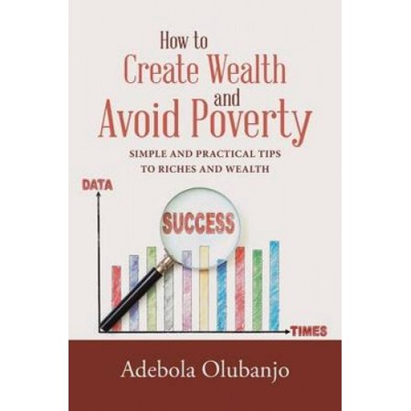 How to Create Wealth and Avoid Poverty: Simple and Practical Tips to ...