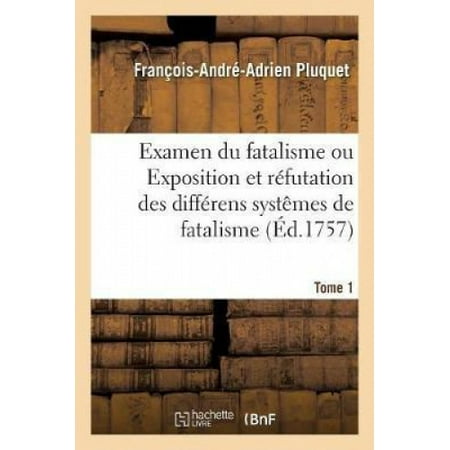 Examen Du Fatalisme, Ou Exposition Et Refutation Des Differens Systemes ...