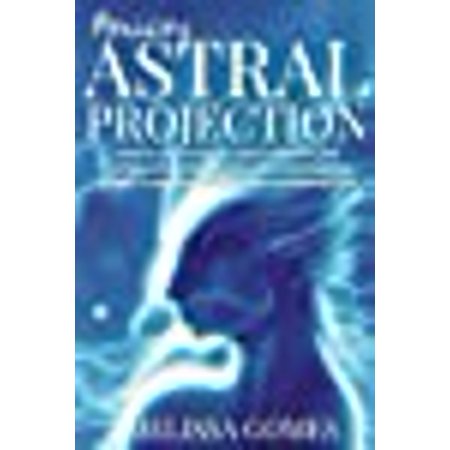 Amazing Astral Projection: How To Astral Travel, Have Complete Lucid Control Over Your Celestial ...