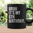 Bruh Its My 6Th Birthday 6 Year Old Birthday Coffee Mugs - Walmart.com