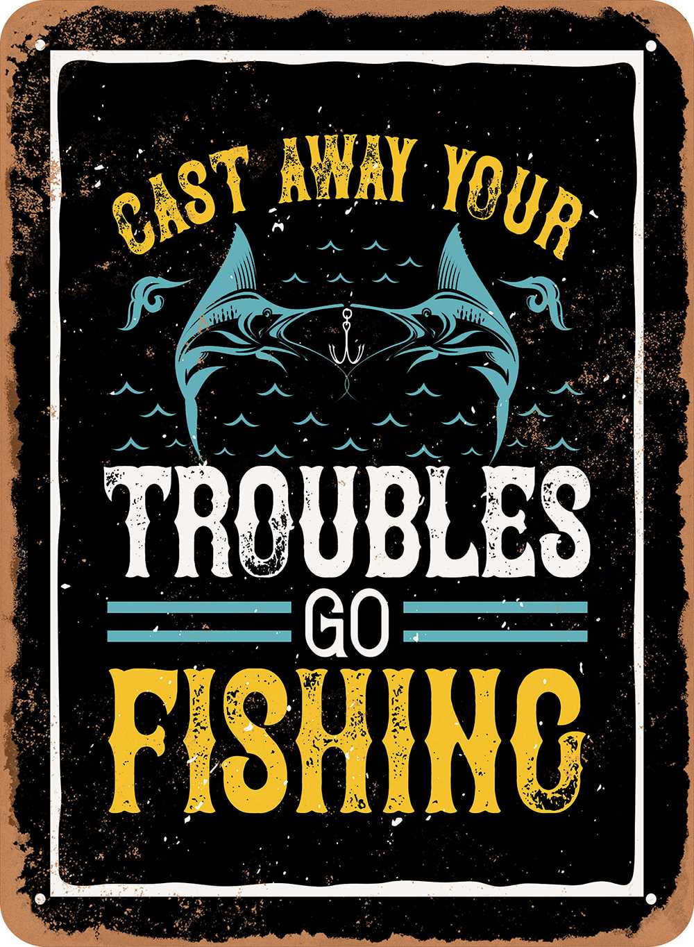 10 x 14 METAL SIGN - Cast Away Your Troubles Go Fishing - Vintage Rusty ...