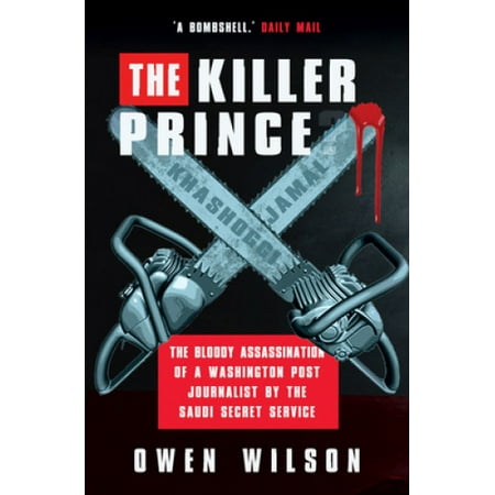 The Killer Prince: The Bloody Assassination of a Washington Post journalist by the Saudi Secret ...