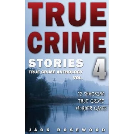 True Crime Stories Volume 4: 12 Shocking True Crime Murder Cases (True ...