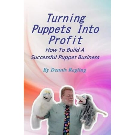Turning Puppets Into Profit: How To Build A Successful Puppet Business ...