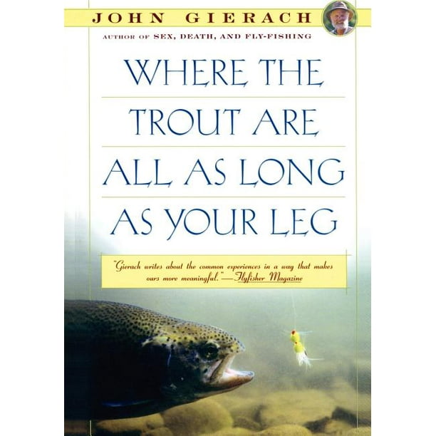 John Gierach's Fly-Fishing Library: Where the Trout Are All as Long as ...
