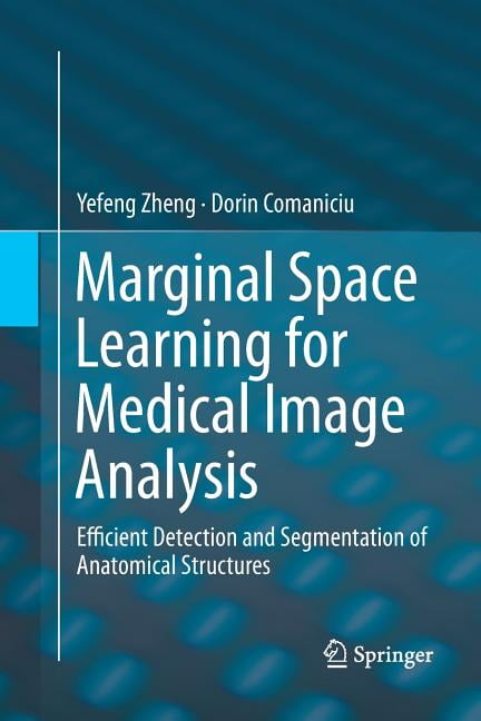 Marginal Space Learning for Medical Image Analysis : Efficient Detection and Segmentation of ...