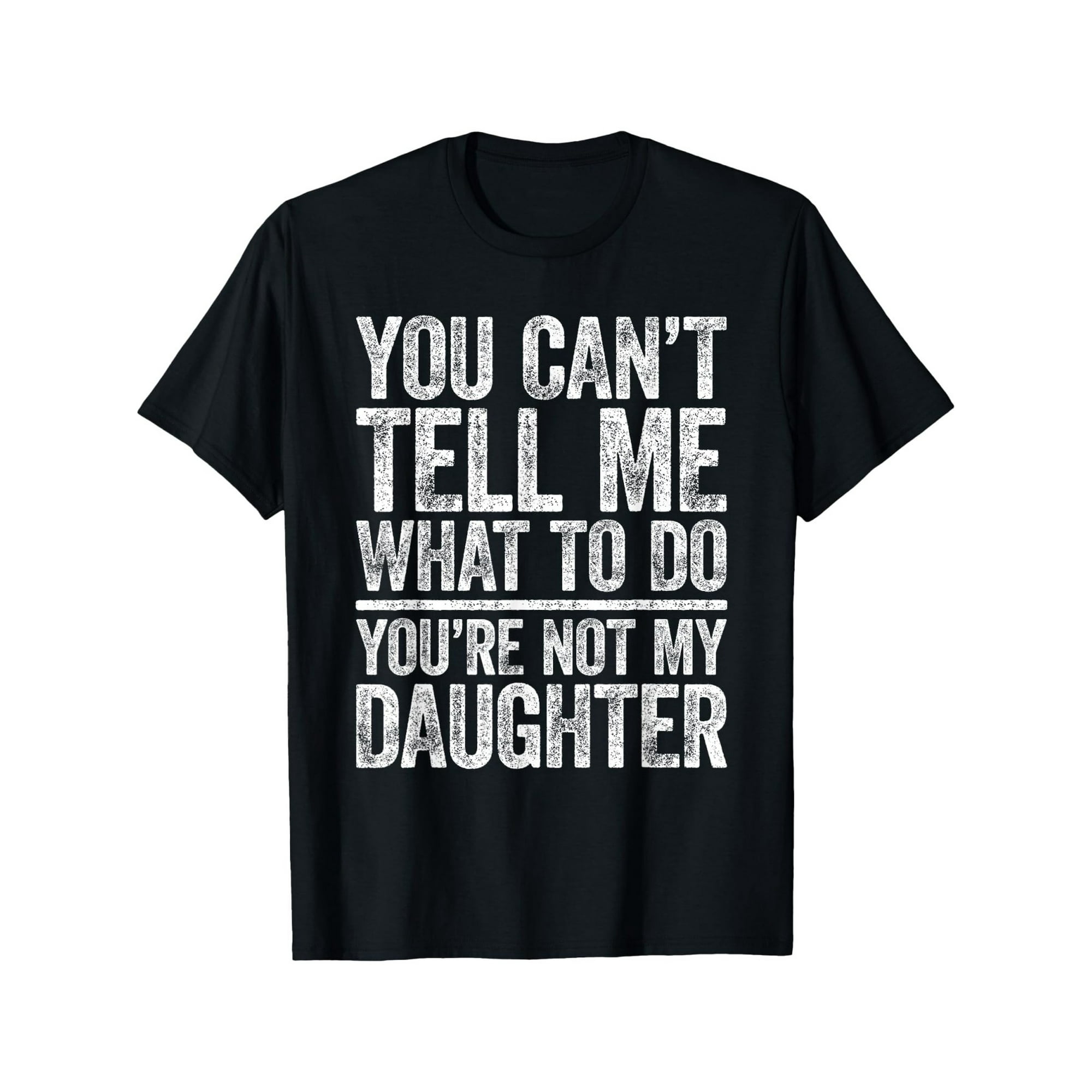 Click here for Generic You Cant Tell Me What To Do Youre Not My D... prices