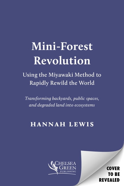 Mini-Forest Revolution : Using the Miyawaki Method to Rapidly Rewild ...