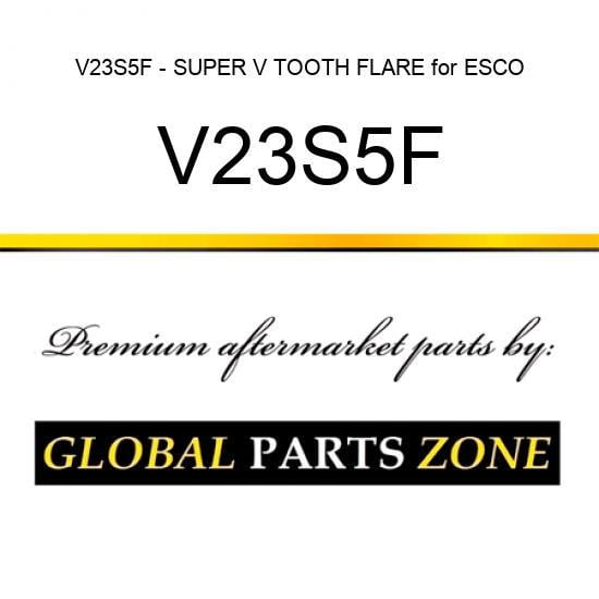 V23S5F - SUPER V TOOTH FLARE for ESCO - Walmart.com