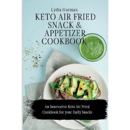 Keto Air Fried Snack and Appetizer Cookbook: An Innovative Keto Air ...