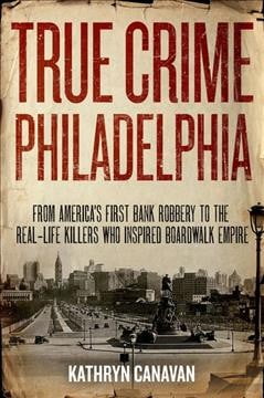 Pre-Owned True Crime Philadelphia : From America's First Bank Robbery ...