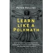 Polymath: Master Multiple Disciplines, Learn New Skills, Think Flexibly ...