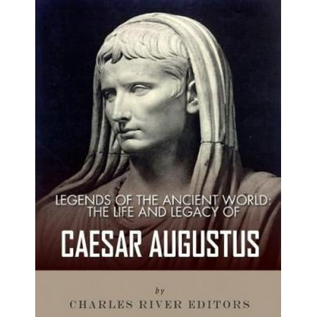 Legends of the Ancient World: The Life and Legacy of Caesar Augustus ...