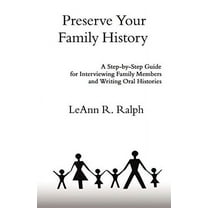 Preserve Your Family History: A Step-By-Step Guide for Interviewing ...