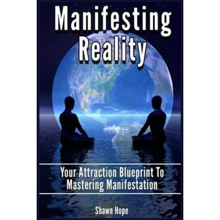 Manifesting Reality: Your Attraction Blueprint To Mastering ...