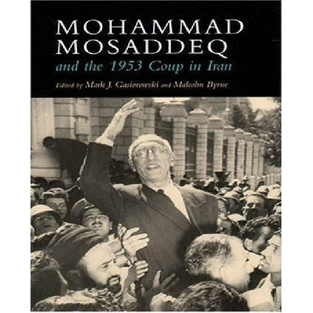 Mohammad Mosaddeq and the 1953 Coup in Iran - Walmart.ca