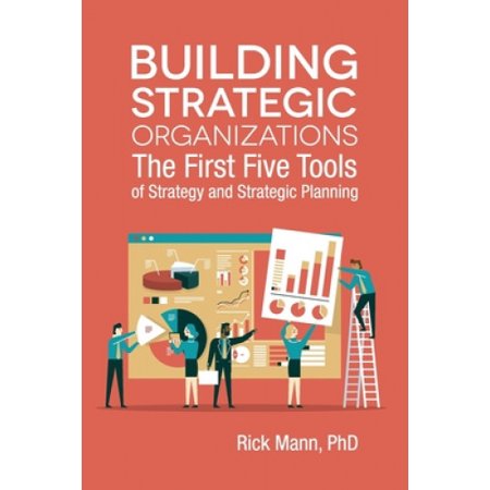 Building Strategic Organizations: The First Five Tools of Strategy and ...