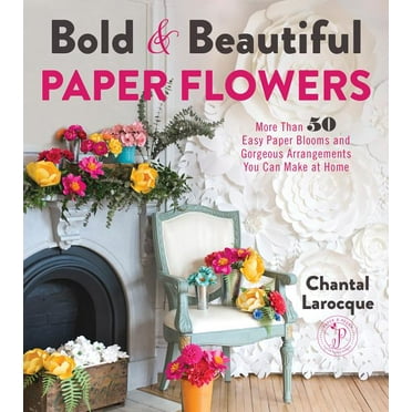 The Exquisite Book of Paper Flowers : A Guide to Making Unbelievably ...