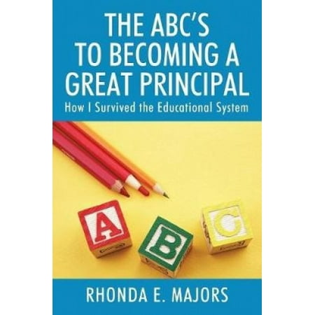 The Abc's to Becoming a Great Principal: How I Survived the Educational ...