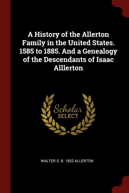 A History of the Allerton Family in the United States. 1585 To 1885 ...