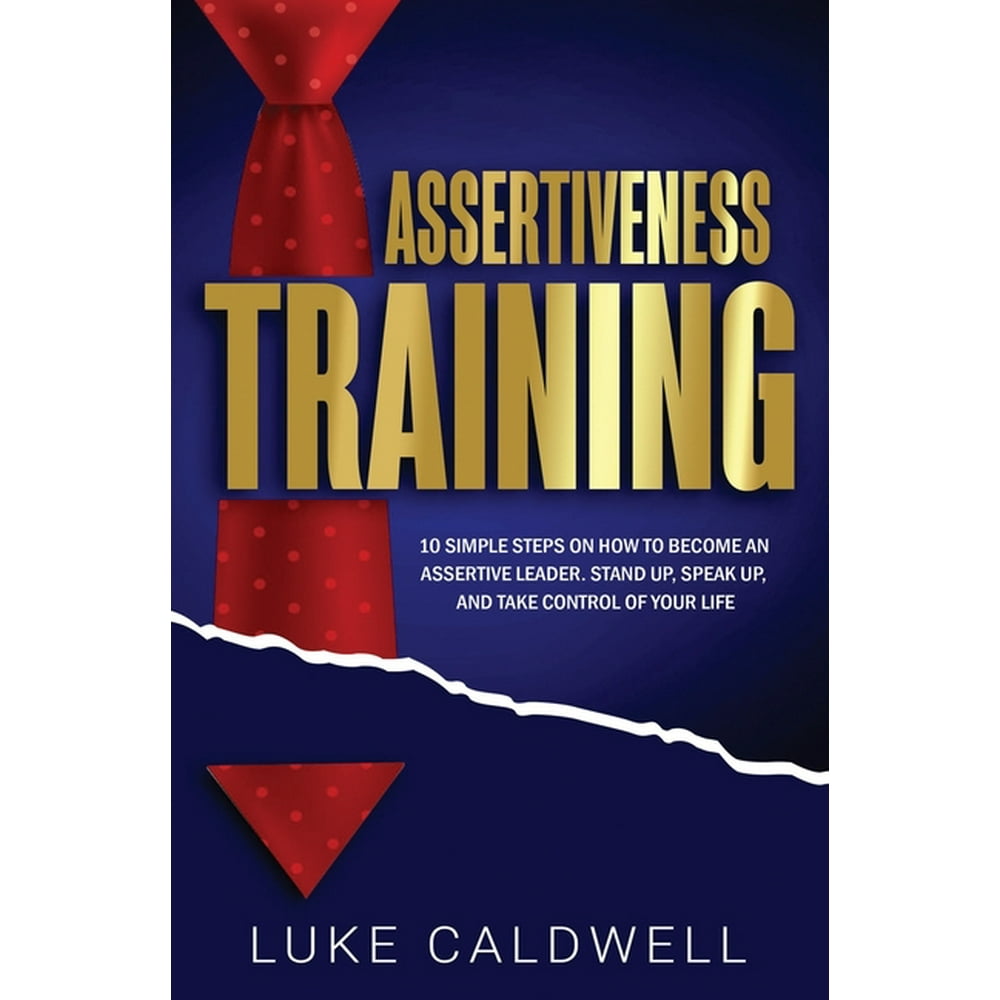 Assertiveness Training: 10 Simple Steps How to Become an Assertive ...