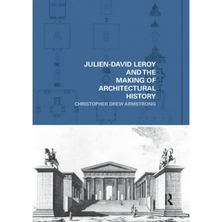 Julien-David Leroy and the Making of Architectural History (The ...