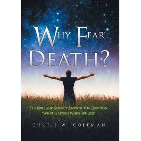 Why Fear Death?: The Bible and Science Answer the Question, What ...