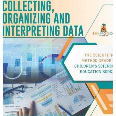 Collecting, Organizing and Interpreting Data The Scientific Method Grade 3 Children's Science ...