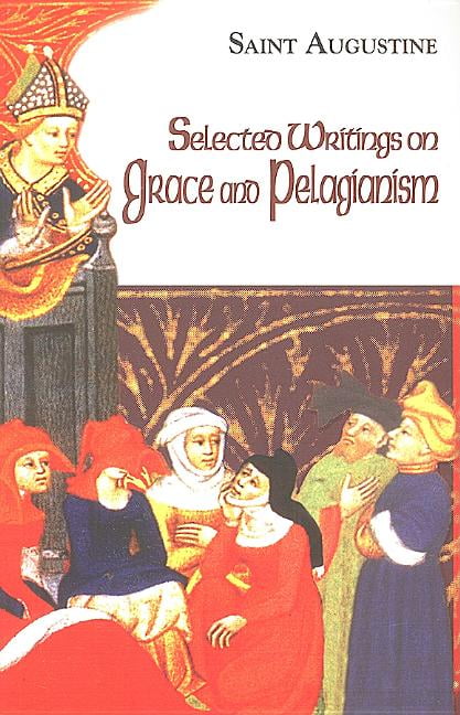 Works of Saint Augustine: Selected Writings on Grace and Pelagianism ...