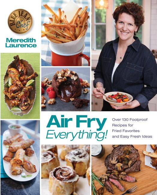 Blue Jean Chef Air Fry Everything Foolproof Recipes For Fried